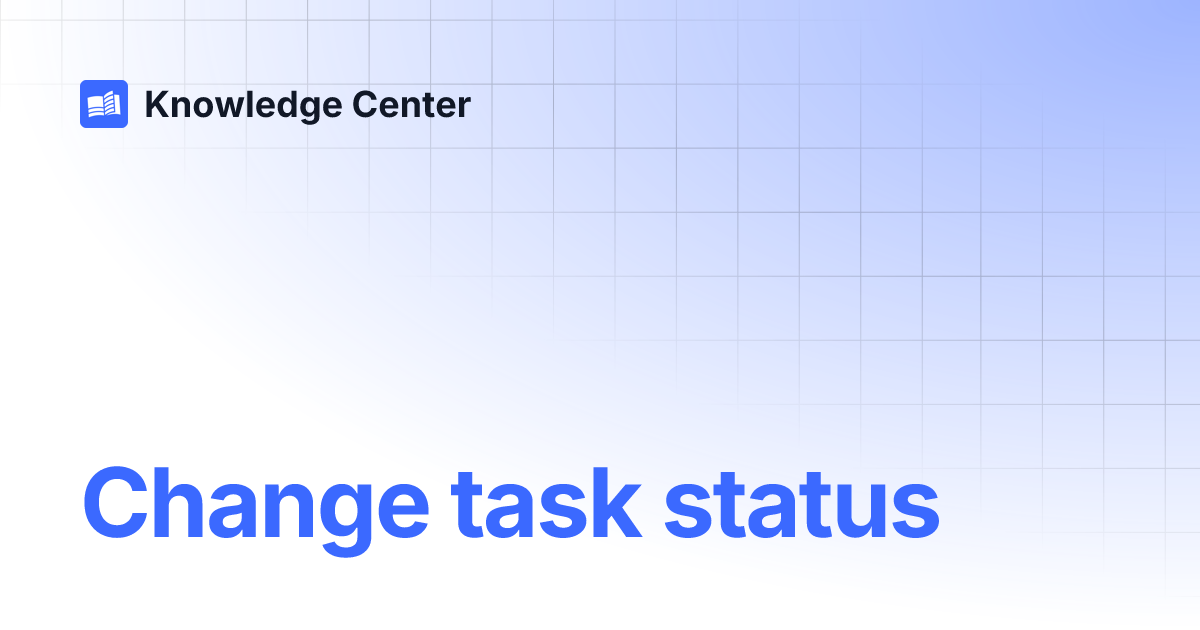 Change task status | Knowledge Center