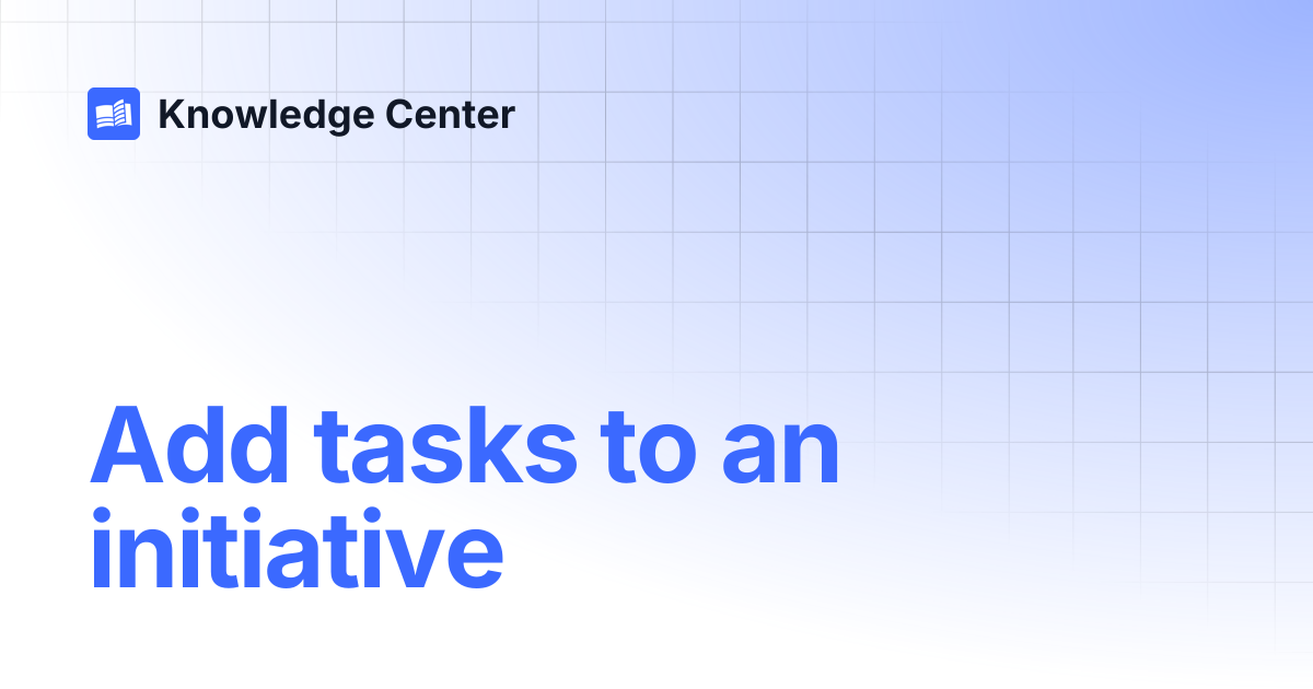 Add tasks to an initiative | Knowledge Center